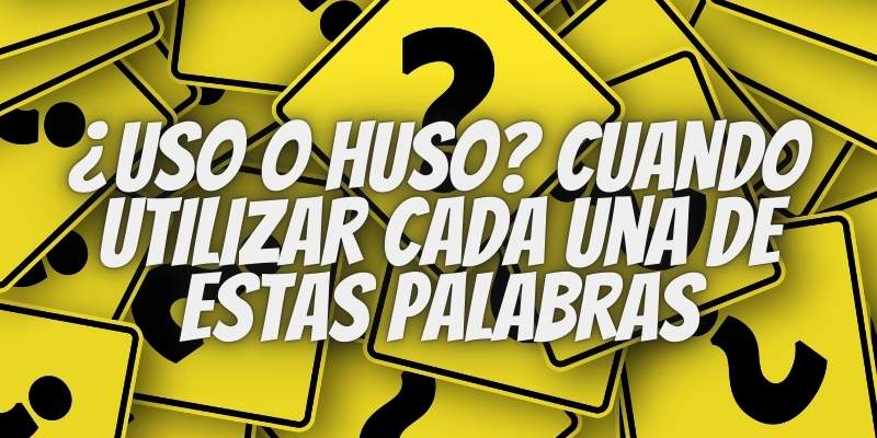 ¿Uso o Huso? Cuando utilizar cada una de estas palabras - Usted Pregunta